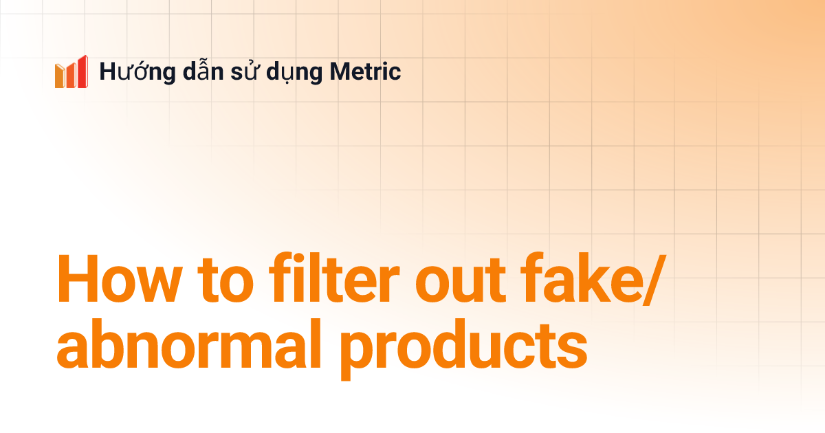 How to filter out fake/abnormal products | Hướng dẫn sử dụng Metric