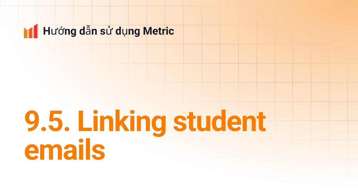 9.5. Linking student emails | Metric Analytics ENG | Hướng dẫn sử dụng ...