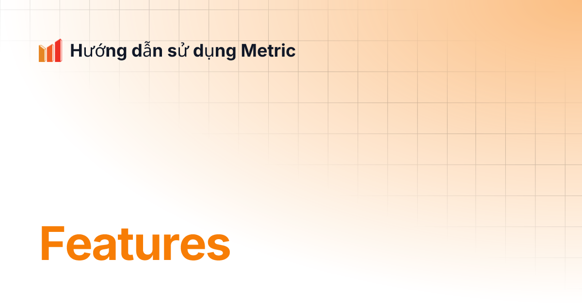 Features | Metric Analytics ENG | Hướng dẫn sử dụng Metric