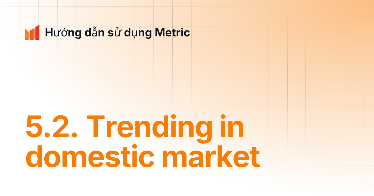 5.2. Trending in domestic market | Metric Analytics ENG | Hướng dẫn sử ...