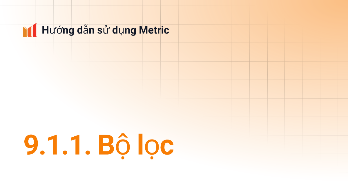 9.1.1. Bộ lọc | Hướng dẫn sử dụng Metric